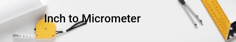 Inch To Micrometer Converter| cm2feet.com