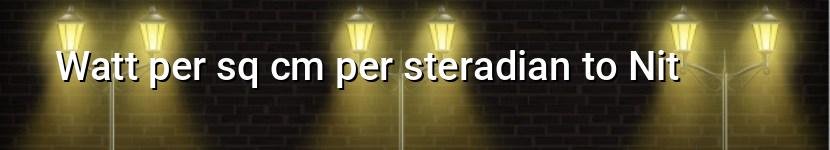 Watt Per Sq Cm Per Steradian To Nit Converter| cm2feet.com